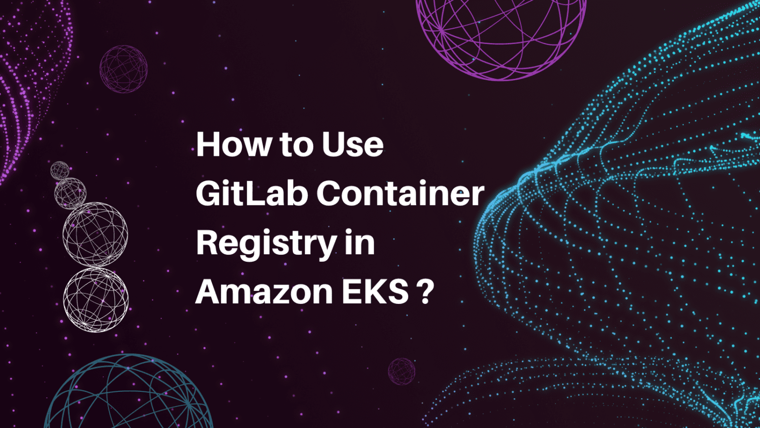 How To Use Gitlab Container Registry In Amazon Eks